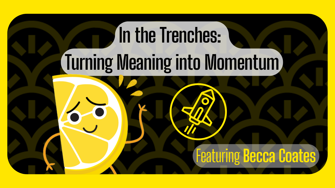 In the Trenches with Becca Coates: Turning Meaning into Momentum — The ...