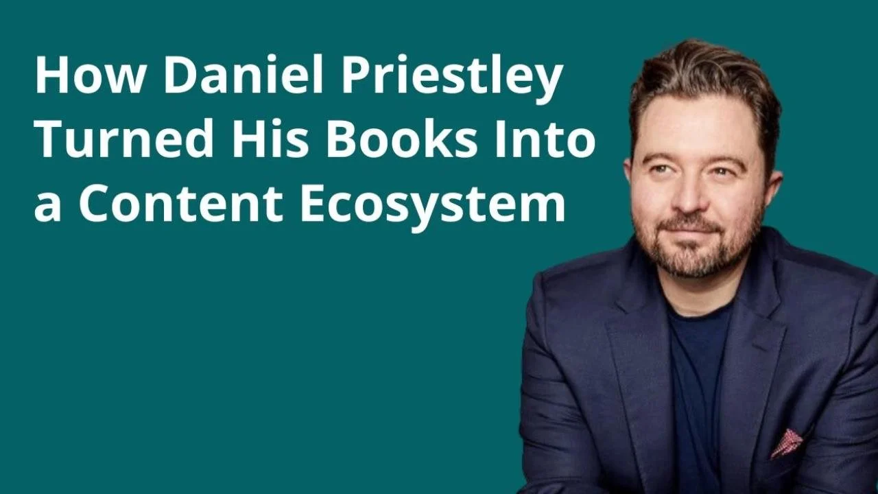 How Daniel Priestley Turned His Books Into a Content Ecosystem — The ...