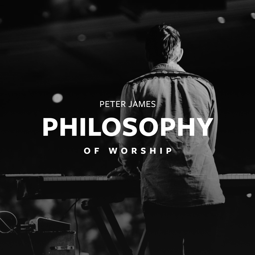 Peter James | Philosophy of Worship — lead worship well
