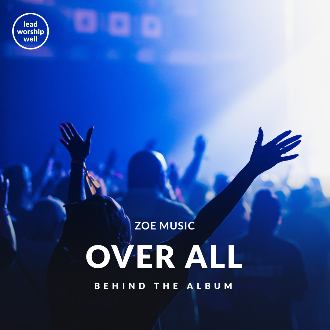 ZOE Music | 'Over All' Behind the Album — lead worship well