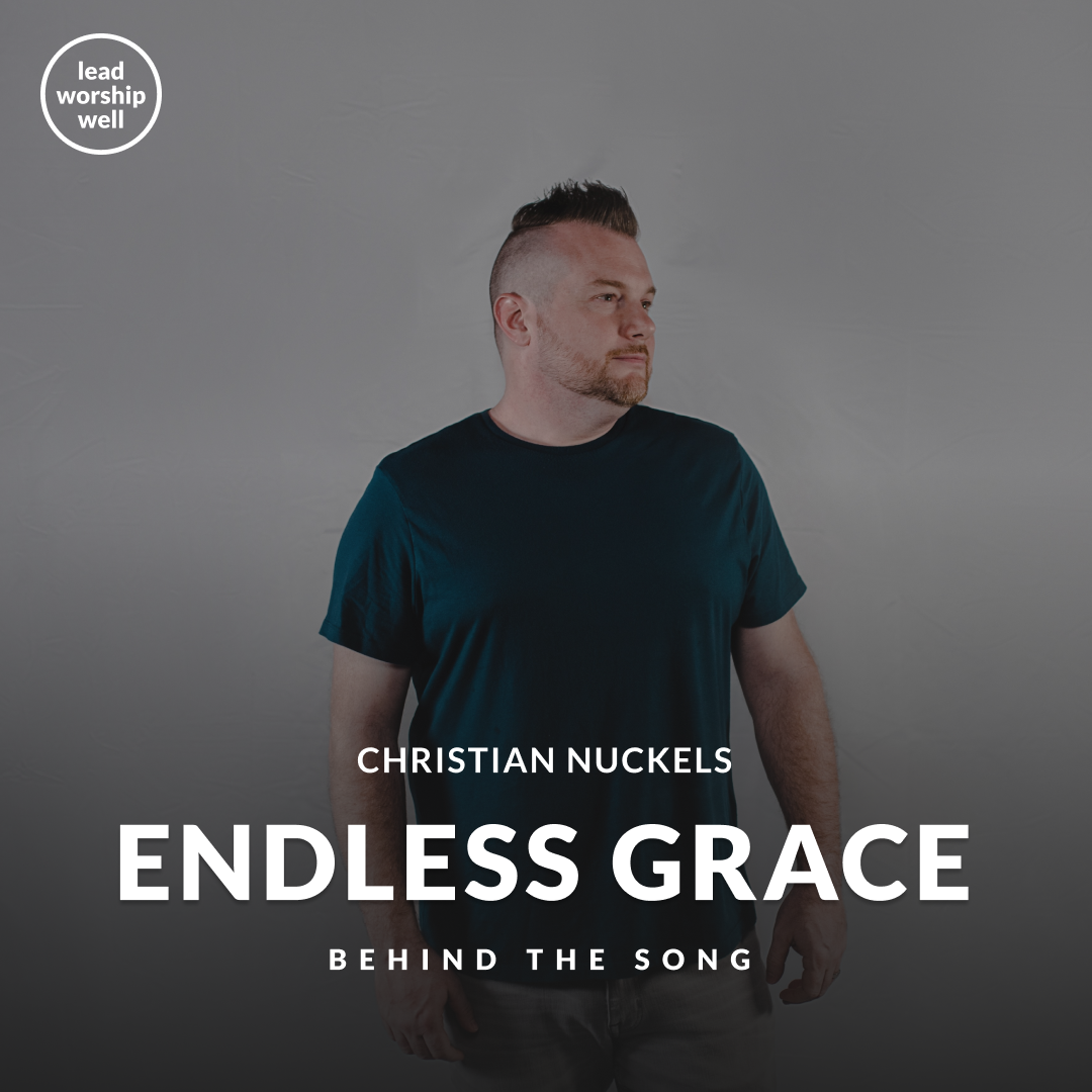 Christian Nuckels | "Endless Grace" Behind the Song — lead worship well