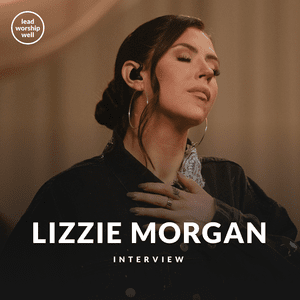 Lizzie Morgan | interview — lead worship well — lead worship well