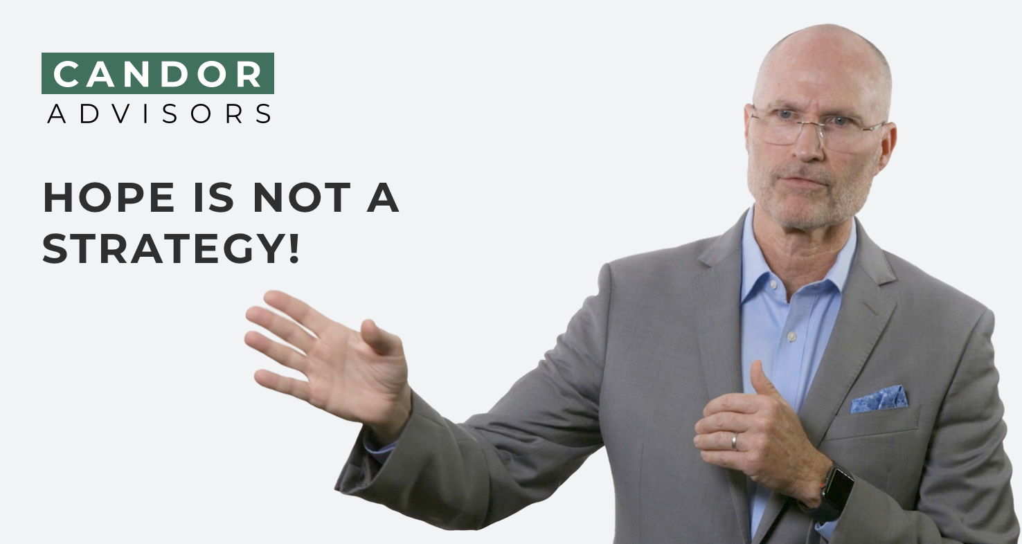 Hope Is NOT A Strategy! — Candor Advisors