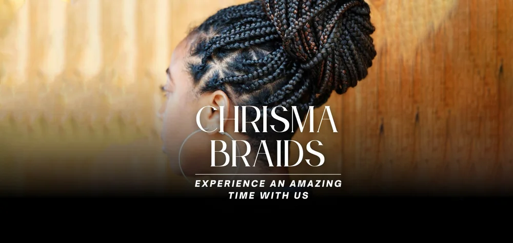 Chrisma Braids | Book Your Hair Transformation Now