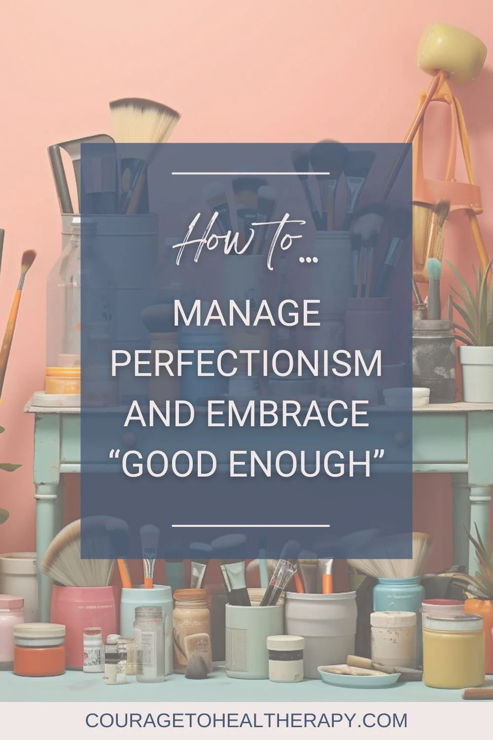 How to Manage Perfectionism and Embrace "Good Enough" — Courage to Heal ...
