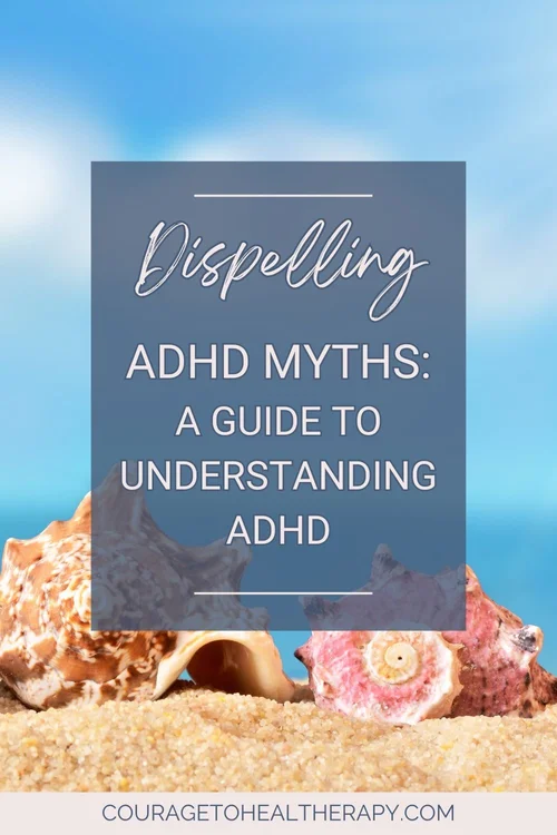 Dispelling Common ADHD Myths — Courage to Heal Therapy | Broomfield, CO