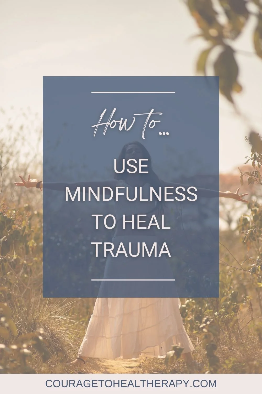How to Use Mindfulness to Heal Trauma — Courage to Heal Therapy ...