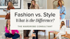 Fashion vs. Style: What is the Difference?