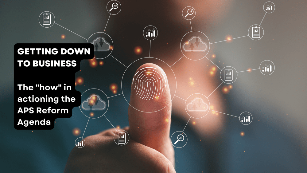 Getting down to business - The "how" in actioning the APS Reform Agenda ...