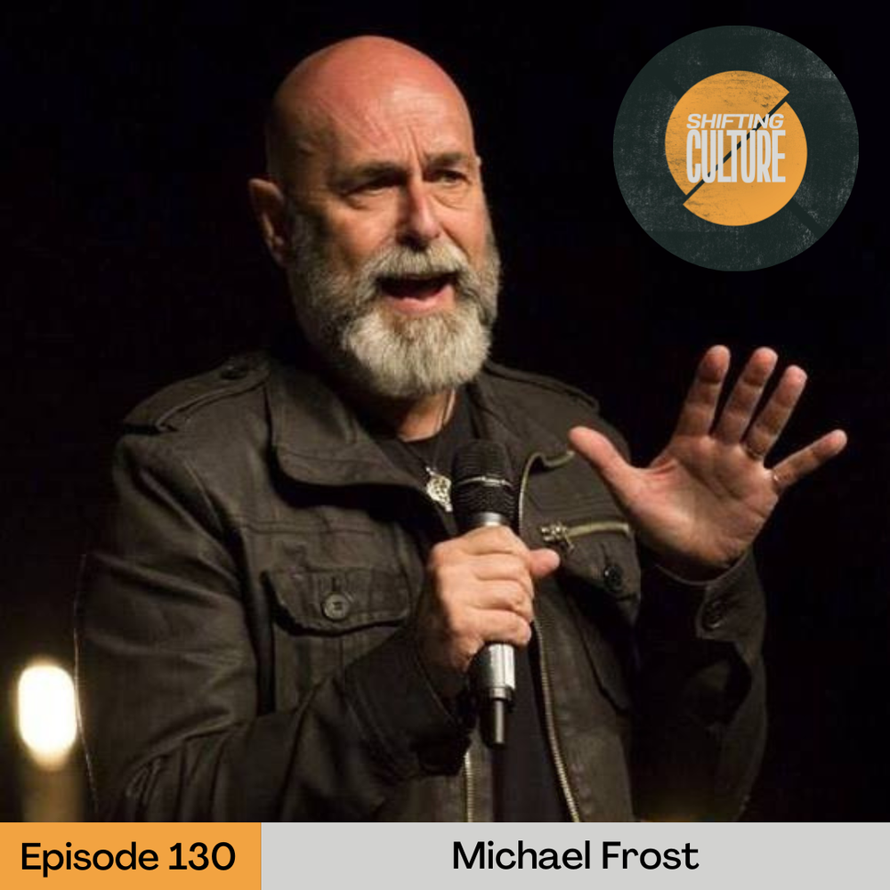 Episode 130: Michael Frost — Shifting Culture