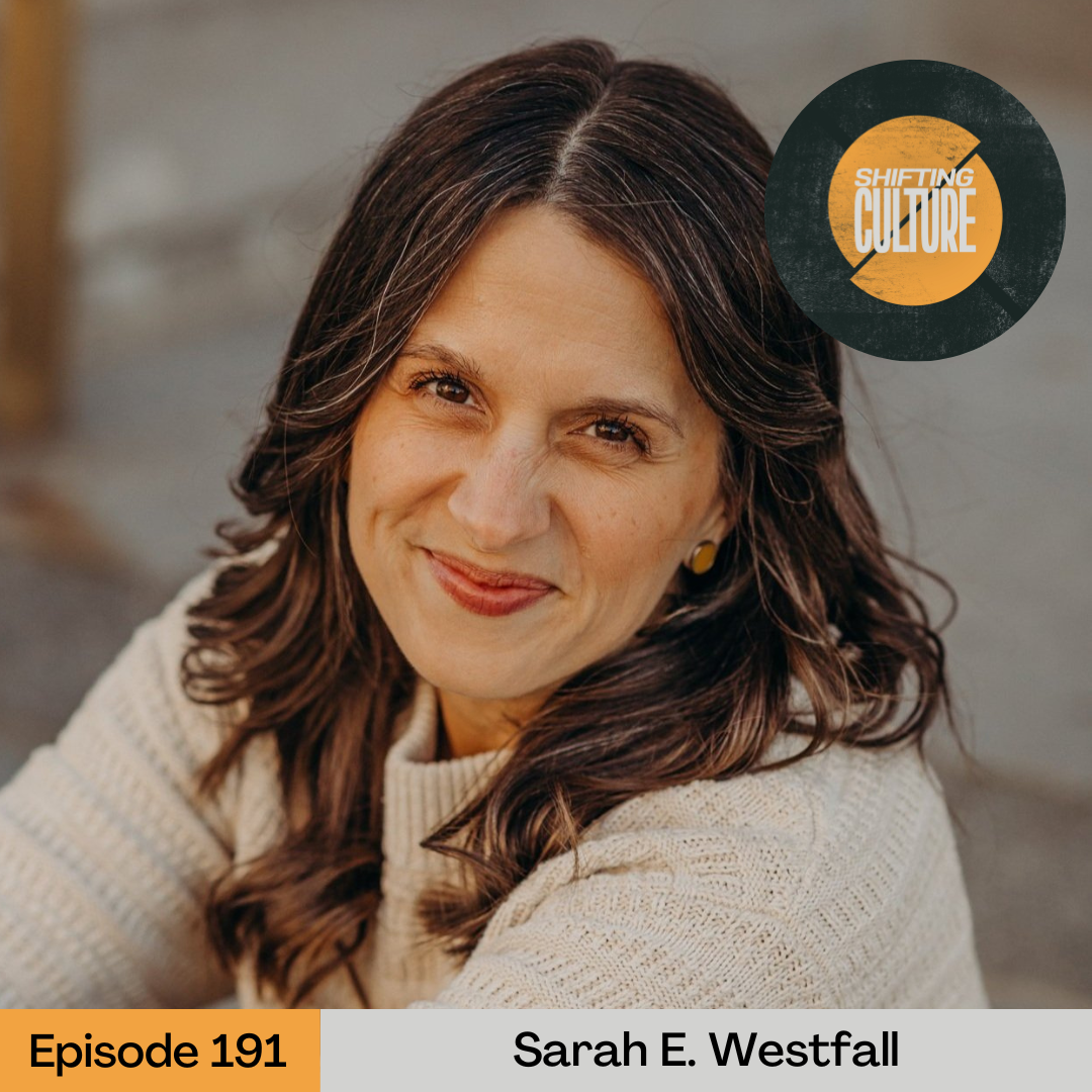 Episode 191: Sarah E. Westfall — Shifting Culture
