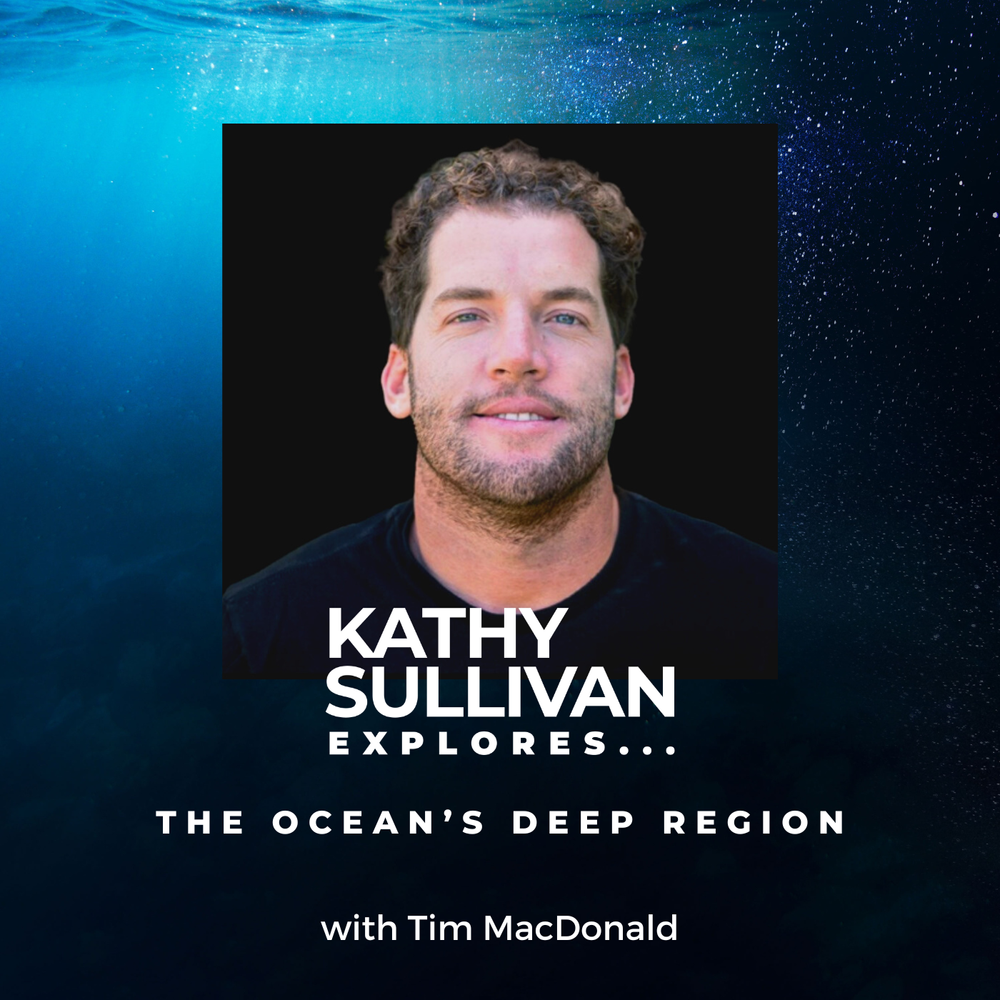 079 | The Ocean’s Deep Regions with Tim MacDonald — Kathy Sullivan