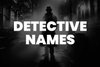 199+ Detective Names To Name Your Next Detective Character
