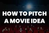 How To Pitch A Movie Idea: A Comprehensive Guide For Aspiring Filmmakers