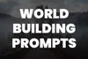44 Worldbuilding Prompts to Help You Build A Story World