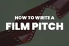 How To Write A Film Pitch: Captivate Your Audience and Get Your Idea ...