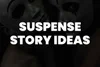 96 Suspense Story Ideas: Fuel For Your Writing Prompts!