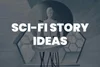 101 Sci-Fi Story Ideas: A Voyage to Uncover Alien Worlds and Navigate ...