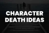 101 Character Death Ideas That Will Transform Your Writing Forever