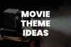 121 Movie Theme Ideas To Revolutionize Your Next Blockbuster