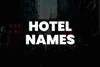 999+ Unique Hotel Names For A World of Choices