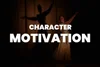 Character Motivation Ideas to Kickstart Your Next Story