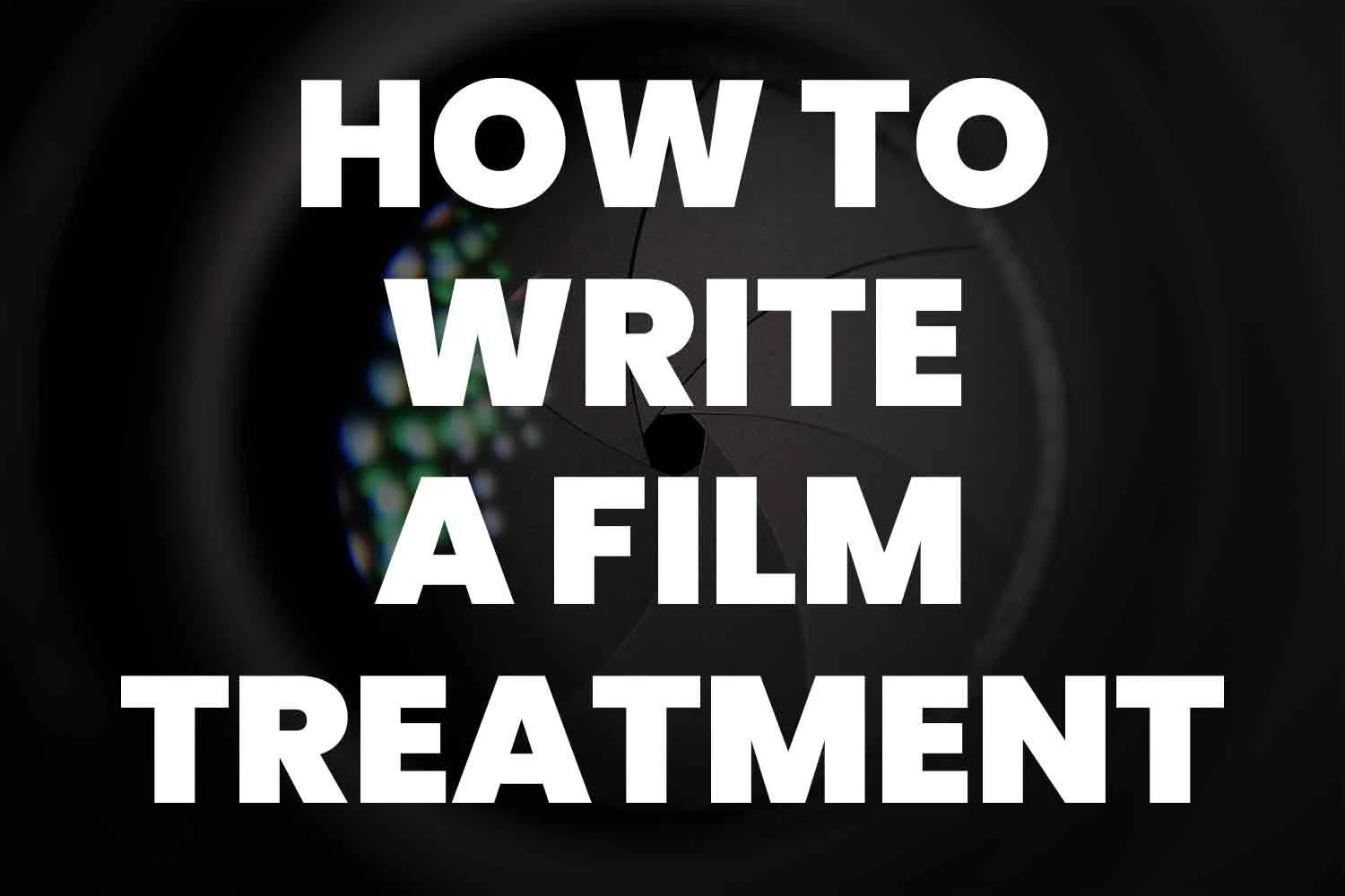 A Step-By-Step Guide For How To Write A Film Treatment