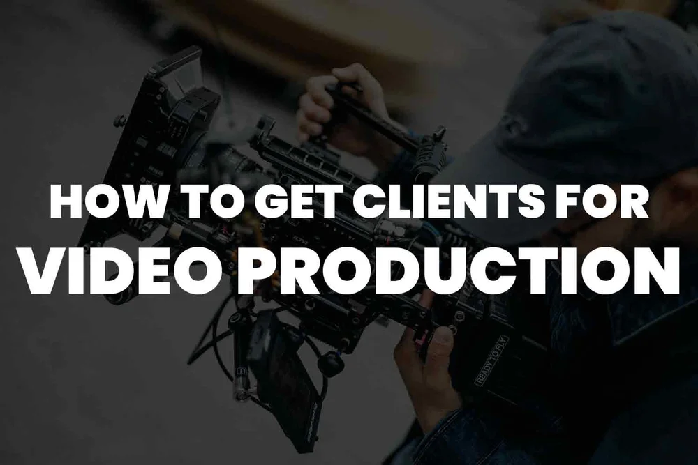 How To Get Clients For Video Production: A Comprehensive Guide