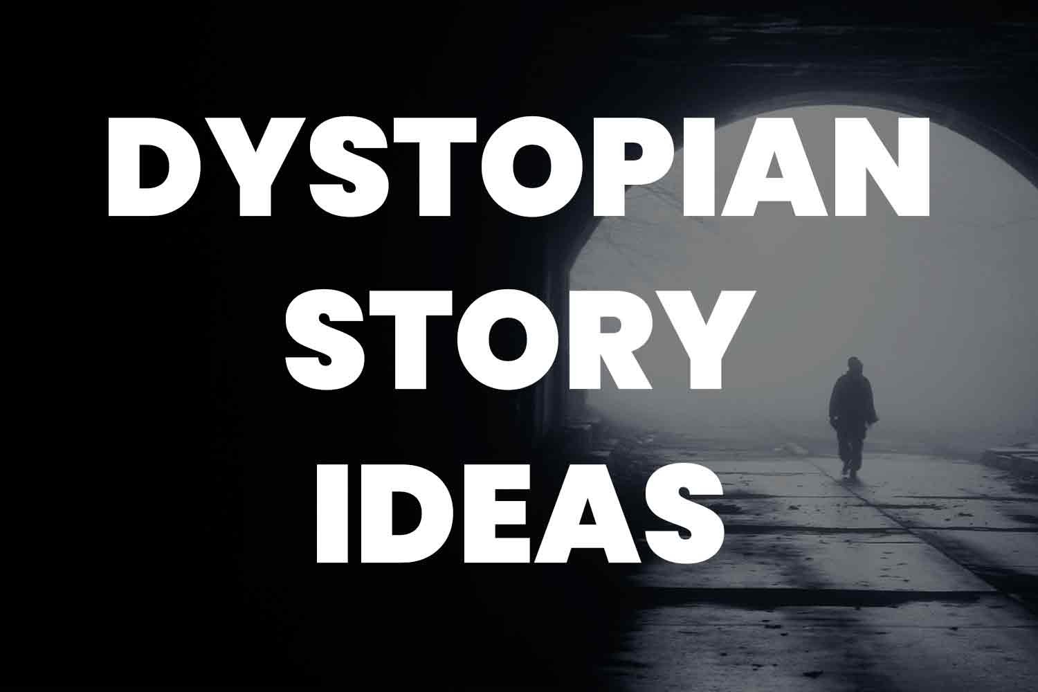 45 Dystopian Story Ideas to Inspire Your Creativity