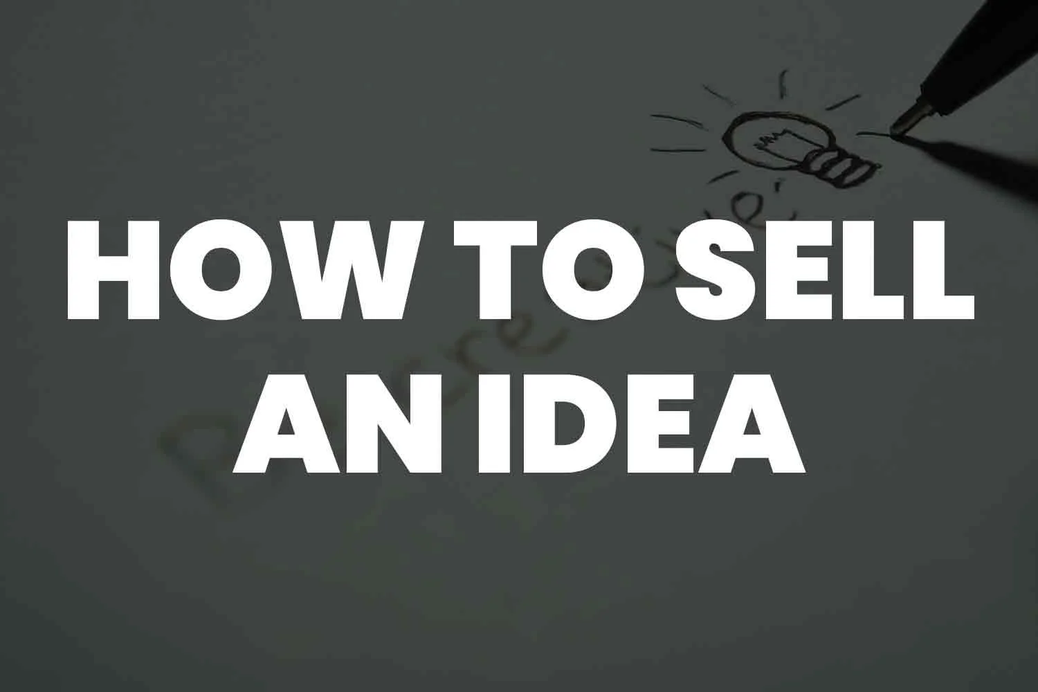 How to Sell an Idea: A Comprehensive Guide to Turn Your Ideas Into ...