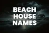 101 Beach House Names to Inspire Your Coastal Retreat Story Setting