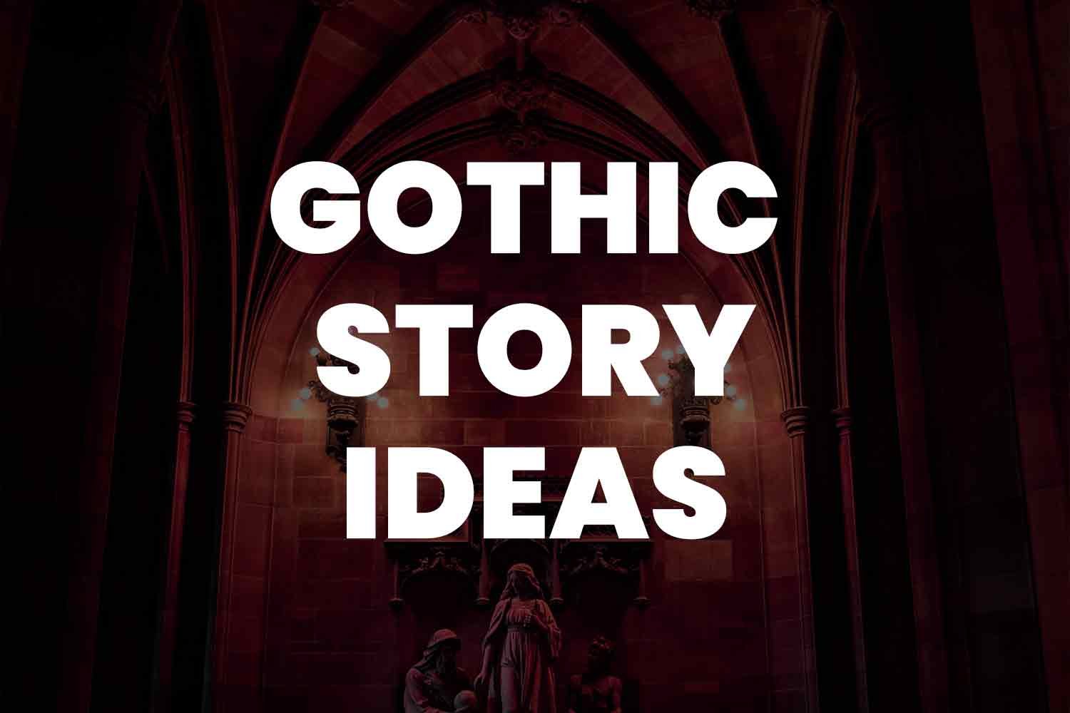 101+ Gothic Story Ideas To Inspire Your Next Horror Story