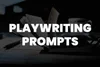 101 Playwriting Prompts to Kickstart Your Next Masterpiece