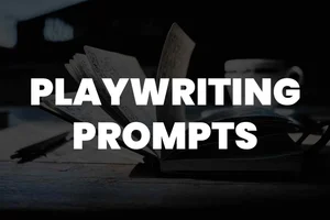 101 Playwriting Prompts to Kickstart Your Next Masterpiece