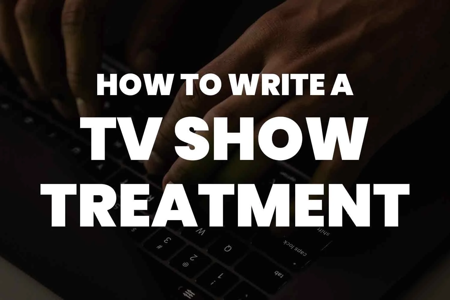 How To Write A TV Show Treatment? A Comprehensive Guide