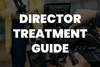 Director Treatment Guide—The Art of Crafting a Pitch That Sells