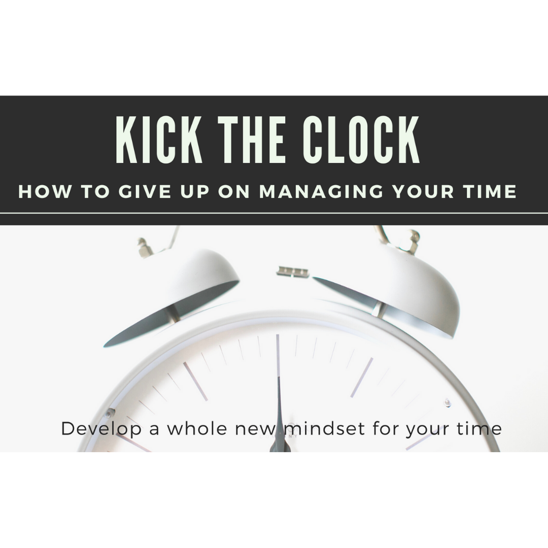 Kick The Clock: How to give up on managing your time — Revision ...