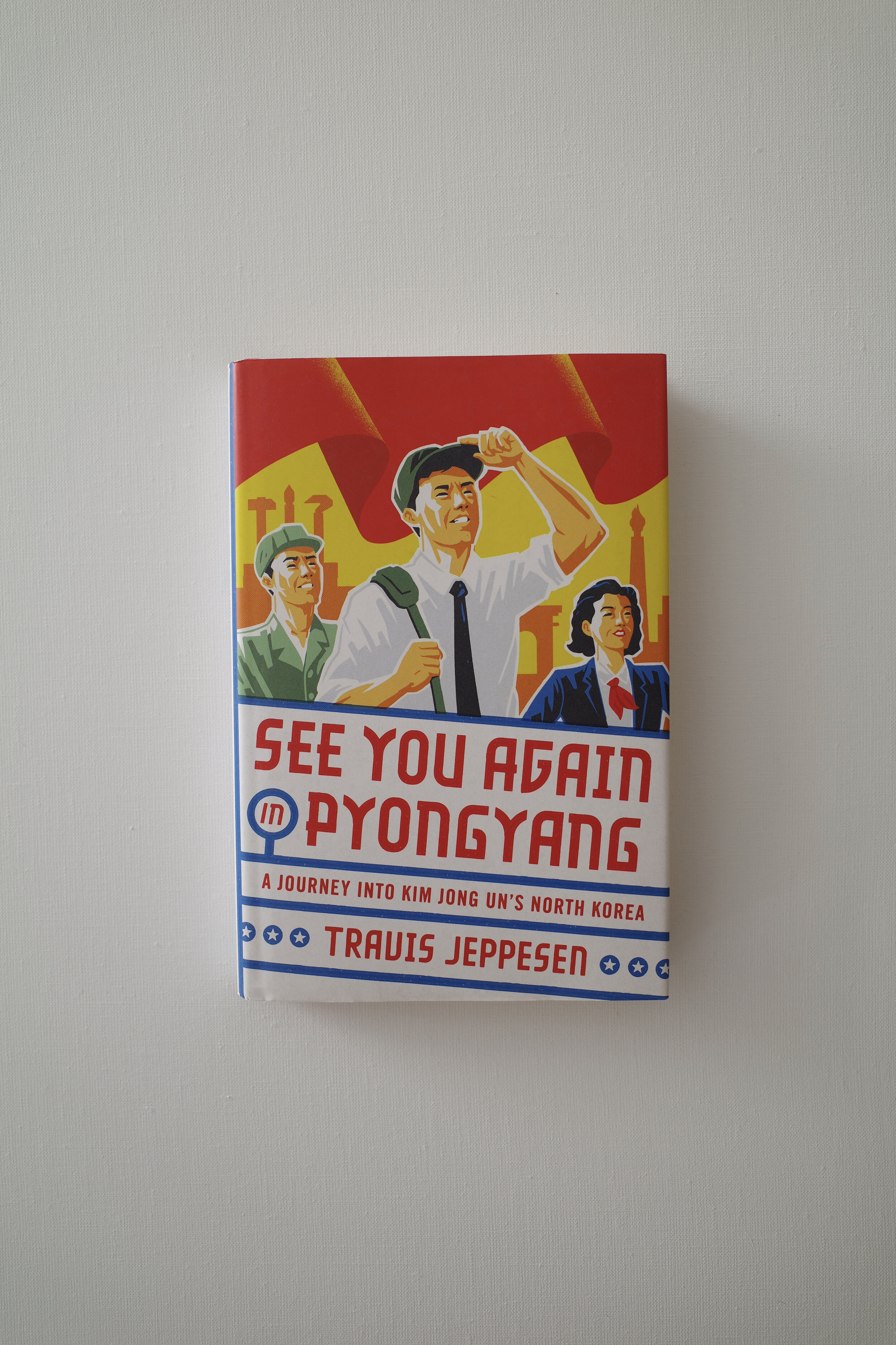 See You Again in Pyongyang - A Journey into Kim Jong Un's North Korea ...