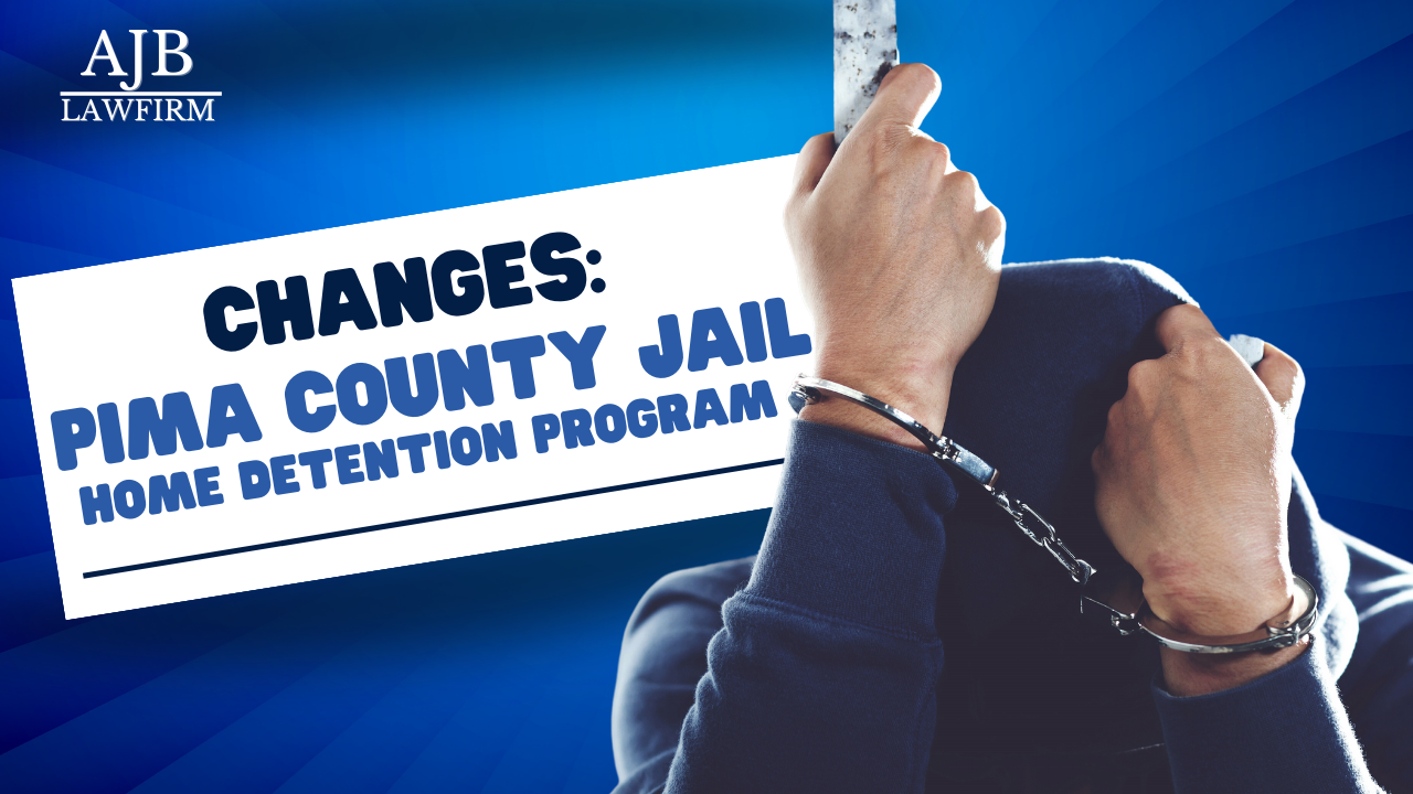 Changes to the Pima County Jail Home Detention Program — AJB Law
