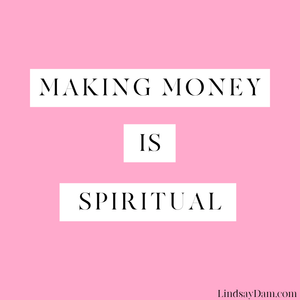 MAKING MONEY IS SPIRITUAL — Lindsay Dam