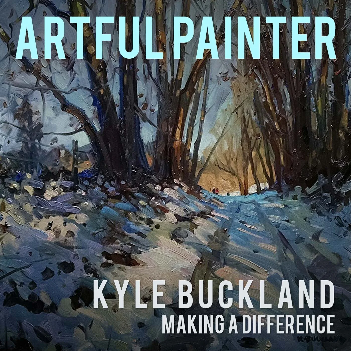 Kyle Buckland - Making a Difference (Episode 52) — THE ARTFUL PAINTER