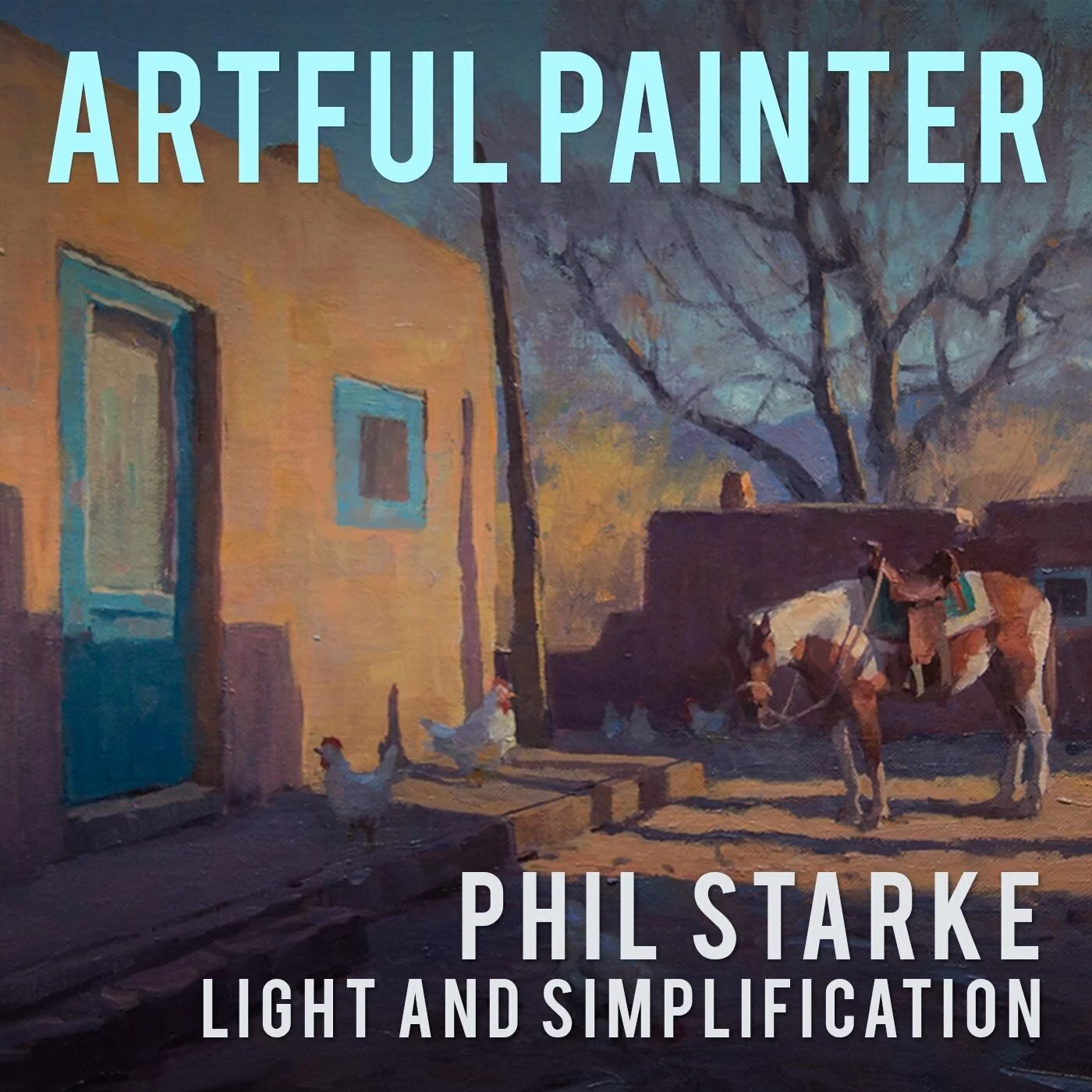Phil Starke - Light and Simplification (Episode 17) — THE ARTFUL PAINTER