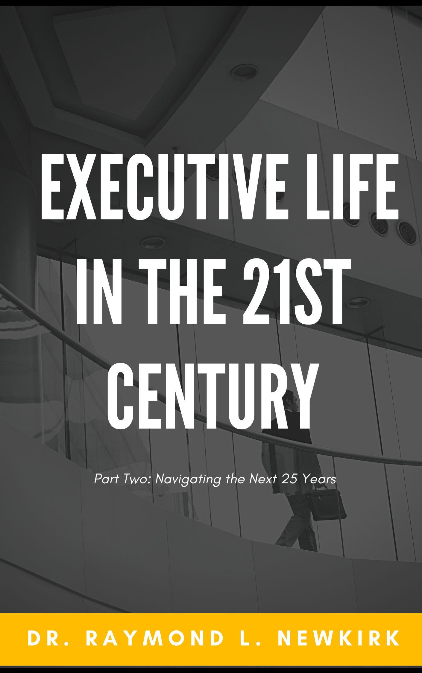Executive Life in the 21st Century: Part Two: Navigating the Next 25 ...