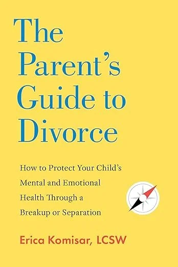 The Parent's Guide to Divorce — Erica Komisar, LCSW