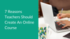 7 Reasons Teachers Should Create An Online Course — Molly Wheatley
