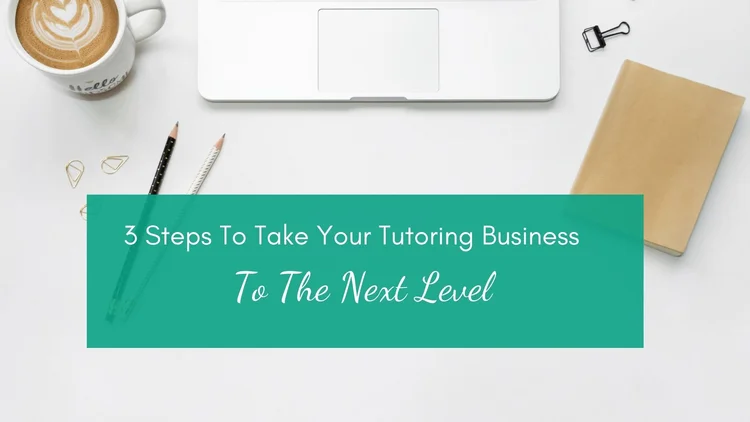 3 Steps to Take Your Tutoring Business to the Next Level — Molly Wheatley