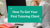 How to Get Your First Tutoring Client — Molly Wheatley