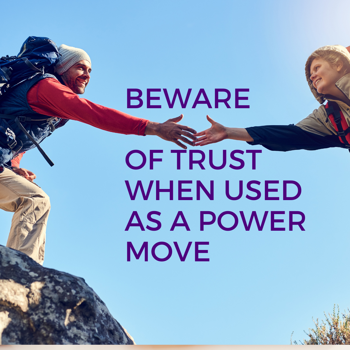 Beware of Trust when Used as a Power Move. Trust is granted, not earned ...