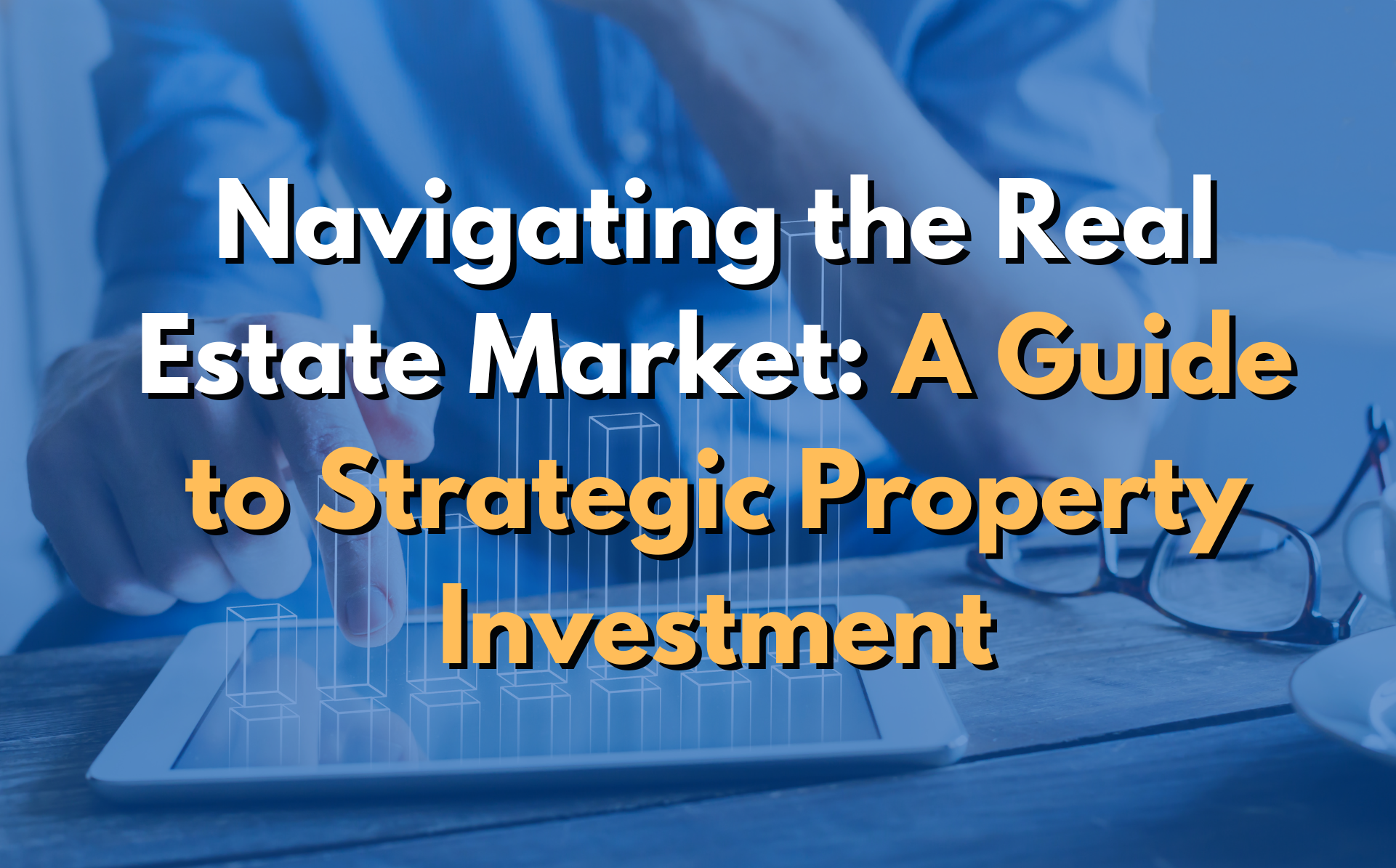 Navigating the Real Estate Market: A Guide to Strategic Property ...