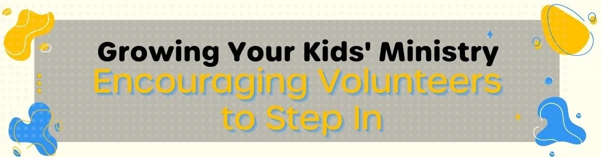 Growing Your Kids’ Ministry: Encouraging Volunteers to Step In — Kids ...